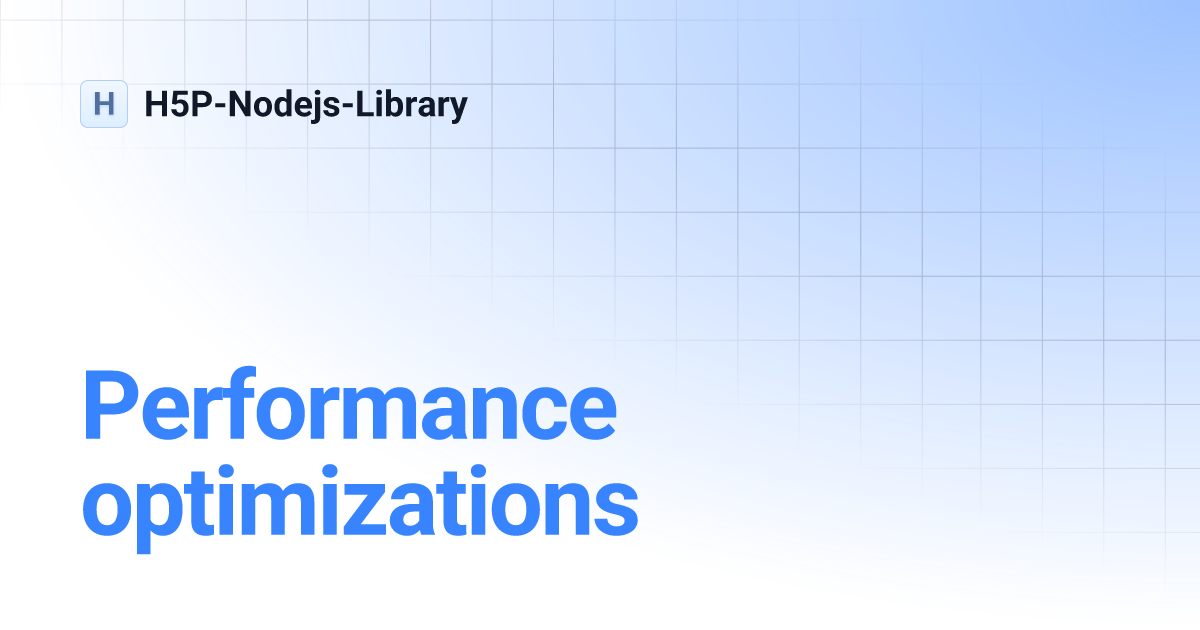 Performance optimizations | H5P-Nodejs-Library